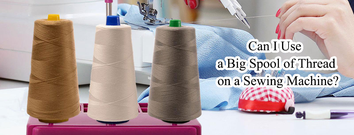 Can You Use a Large Spool on a Sewing Machine?