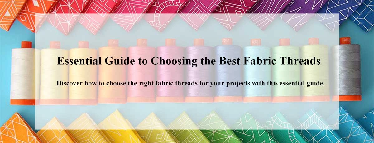 Essential Guide to Choosing the Best Fabric Threads for Your Projects