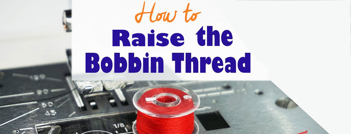 How to Raise Bobbin Thread: A Step-by-Step Guide for Beginners