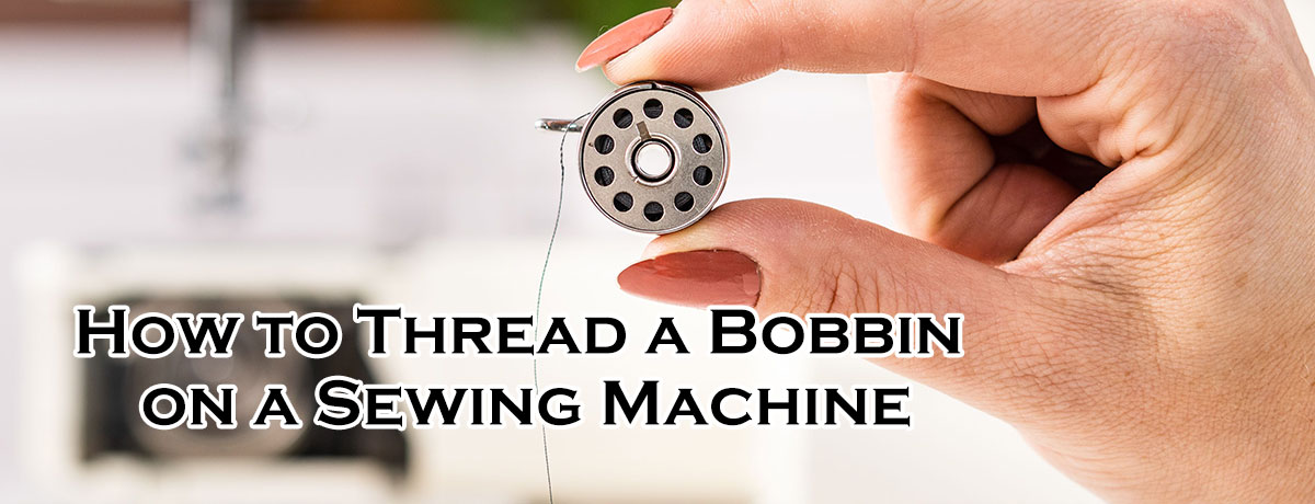 The Essential Guide on How to Put Thread on a Bobbin Correctly