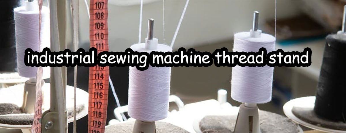 Best Industrial Sewing Machine Thread Stand for Your Sewing Projects