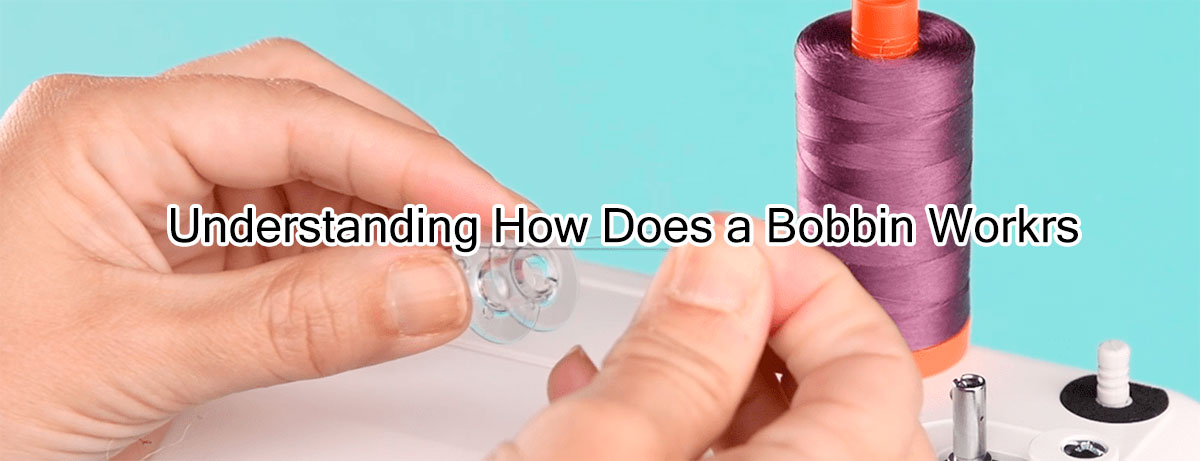 Understanding How Does a Bobbin Work: A Simple Guide for Beginners