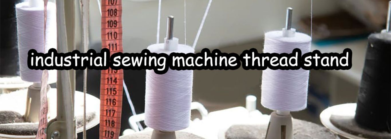 Best Industrial Sewing Machine Thread Stand for Your Sewing Projects