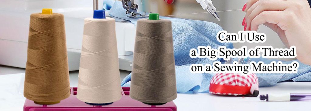 Can You Use a Large Spool on a Sewing Machine?