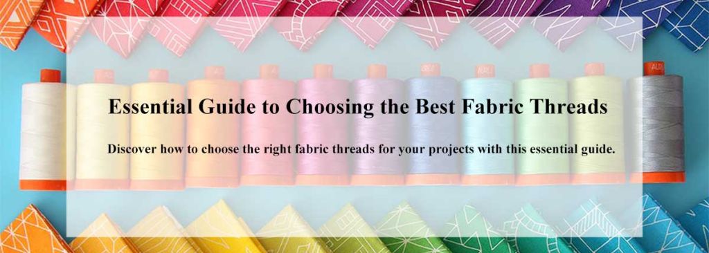 Essential Guide to Choosing the Best Fabric Threads for Your Projects