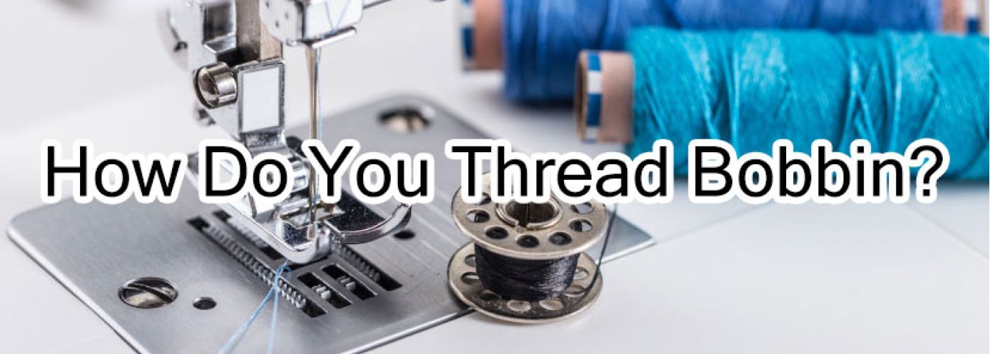 The Best Guide on How Do You Thread Bobbin for Your Sewing Machine