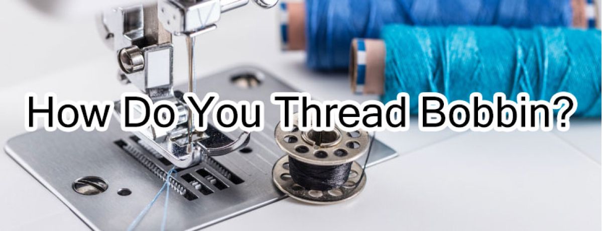 The Best Guide on How Do You Thread Bobbin for Your Sewing Machine