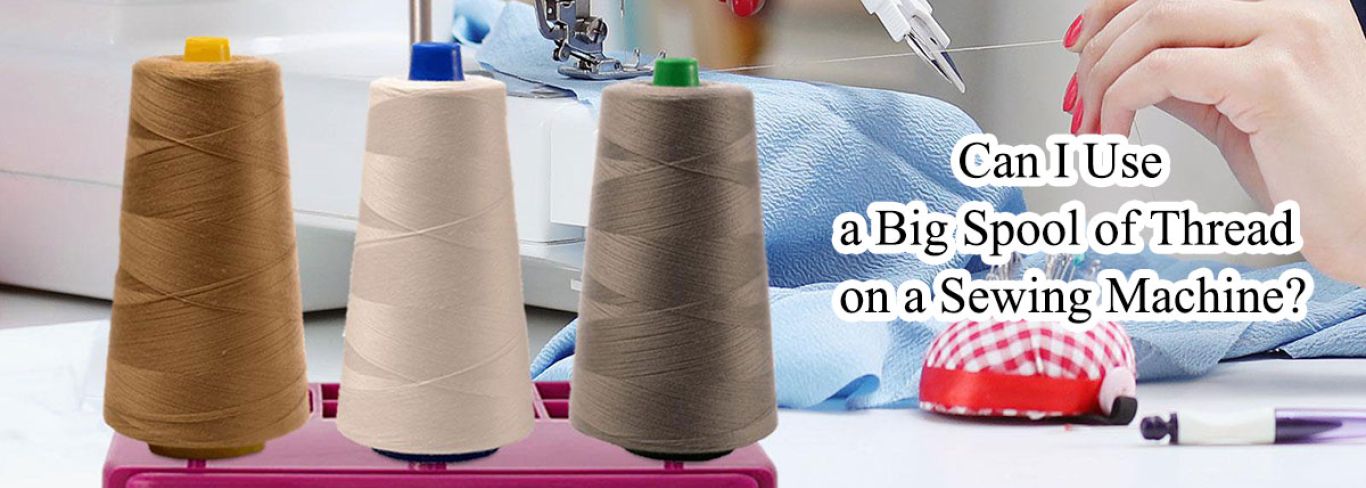 Can You Use a Large Spool on a Sewing Machine?