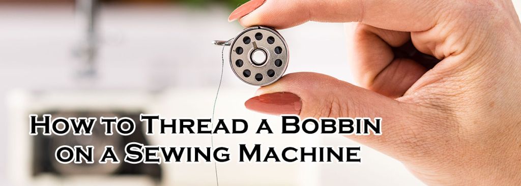 The Essential Guide on How to Put Thread on a Bobbin Correctly
